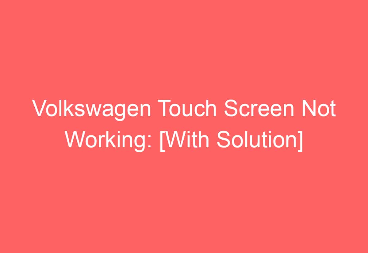 Volkswagen Touch Screen Not Working: [With Solution]