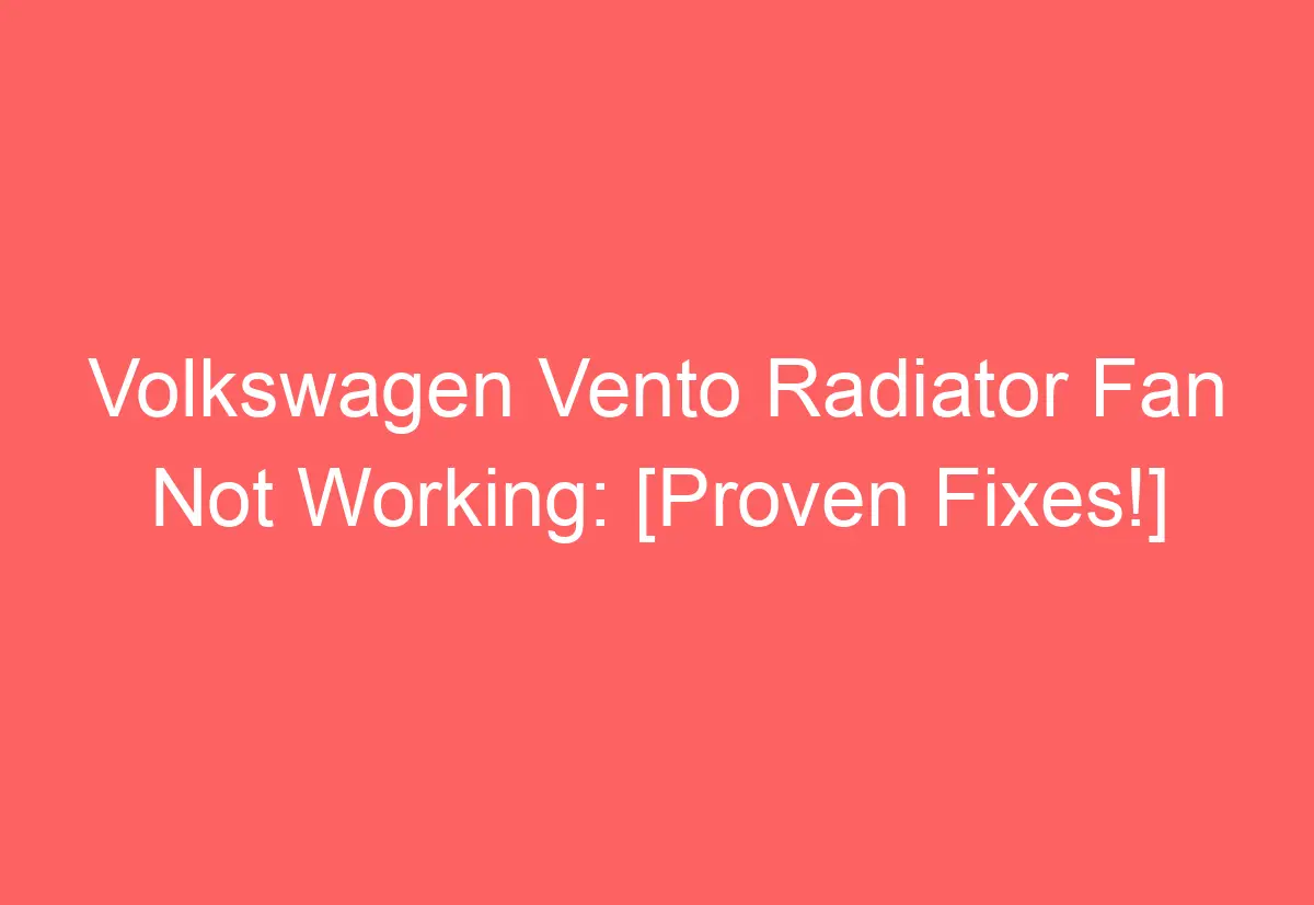 Volkswagen Vento Radiator Fan Not Working: [Proven Fixes ...