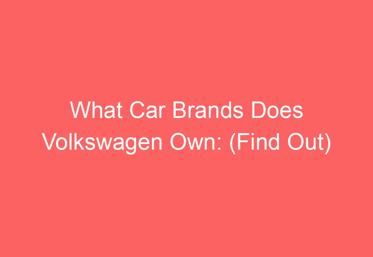 What Car Brands Does Volkswagen Own: (Find Out) - AutomotiveGlory