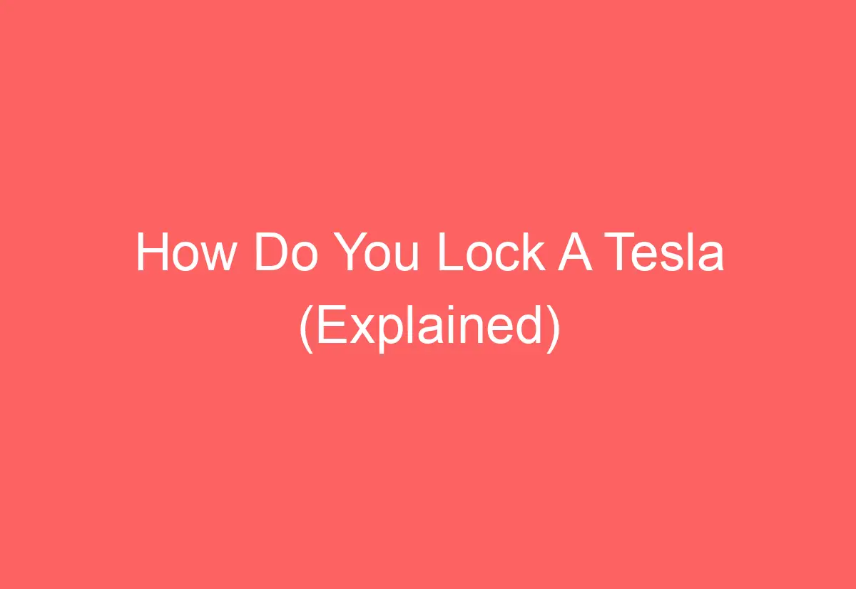 How Do You Lock A Tesla (Explained) - AutomotiveGlory