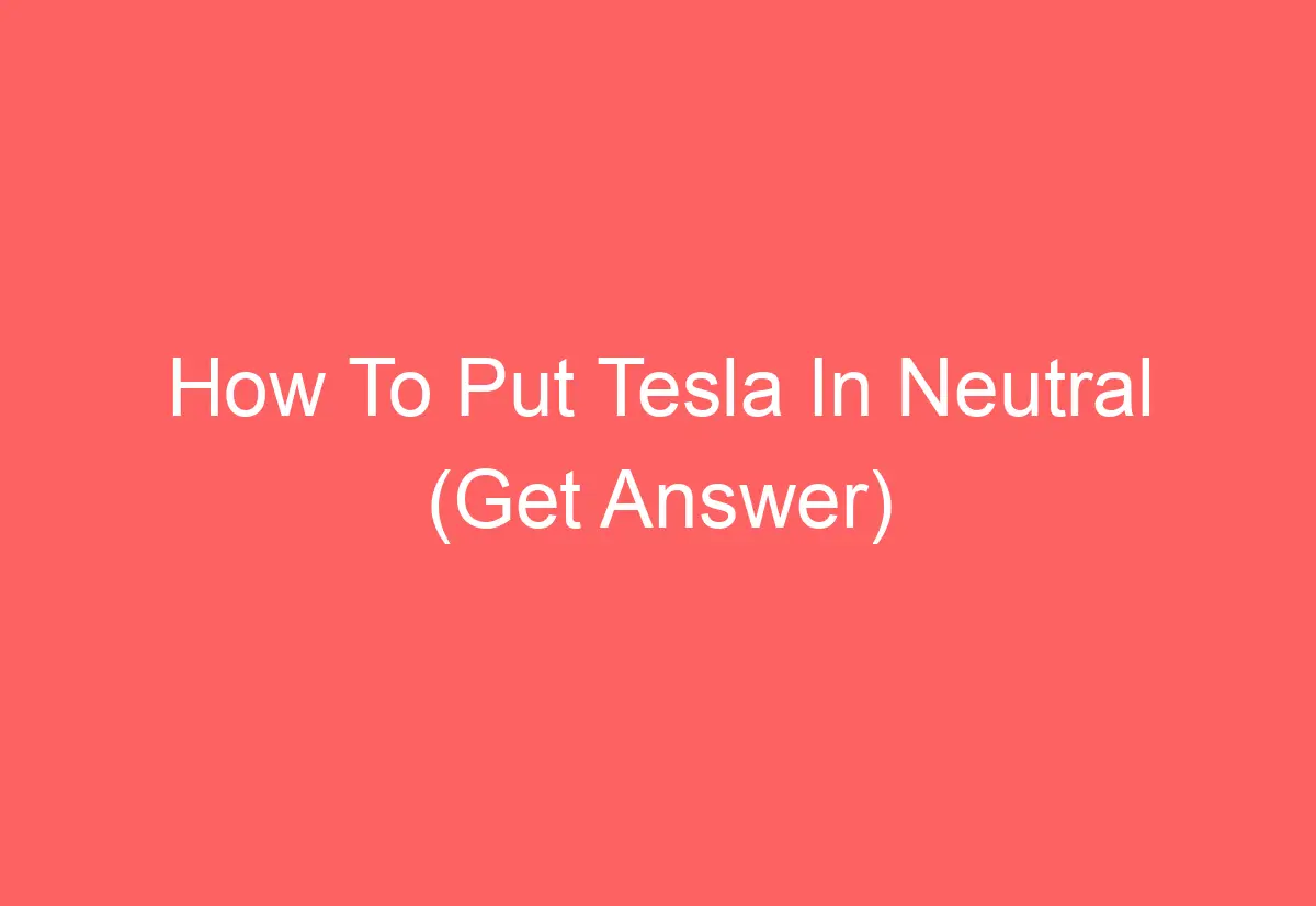 How To Put Tesla In Neutral (Get Answer) - AutomotiveGlory