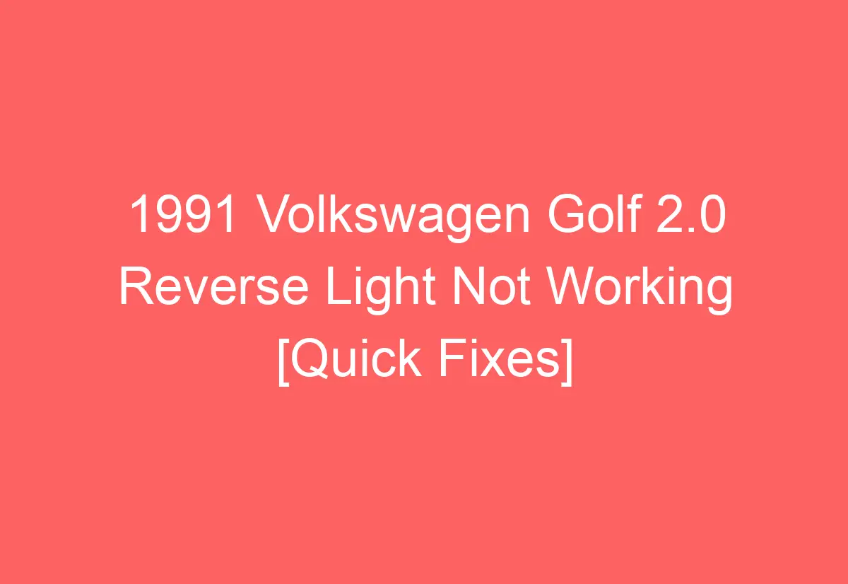 1991 Volkswagen Golf 2.0 Reverse Light Not Working [Quick Fixes ...
