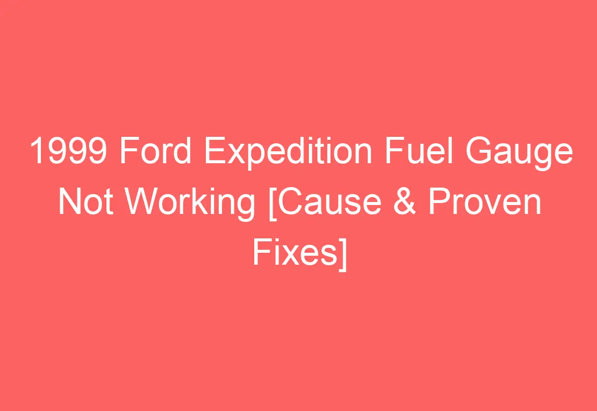 1999 Ford Expedition Fuel Gauge Not Working Cause And Proven Fixes 