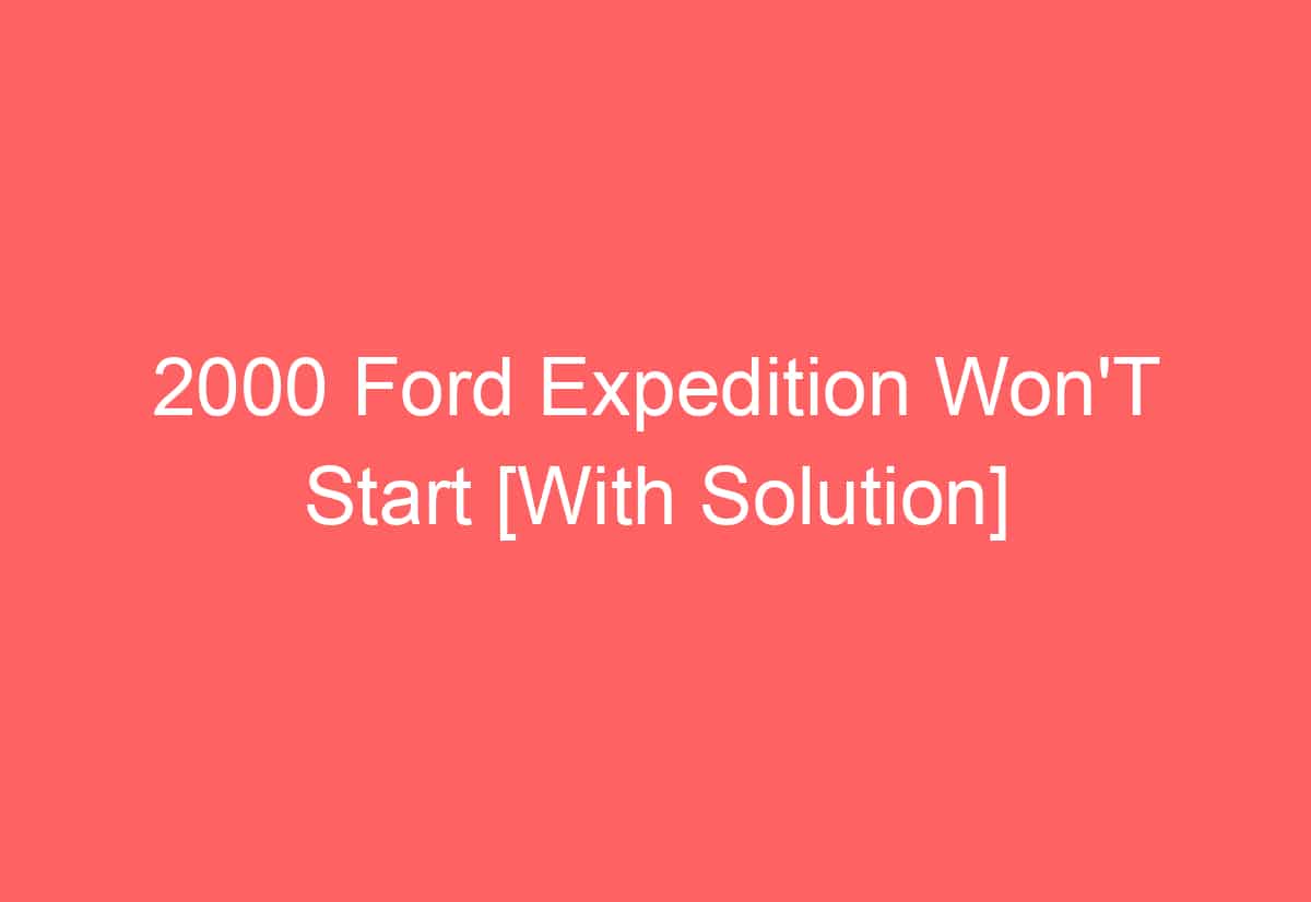2000 Ford Expedition Won'T Start [With Solution] - AutomotiveGlory
