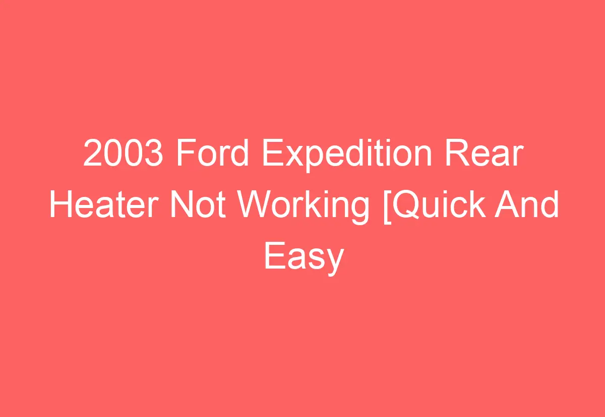 2003 Ford Expedition Rear Heater Not Working [Quick And Easy Solutions ... 2003 Ford Expedition Rear Heater Not Working [Quick And Easy Solutions ...