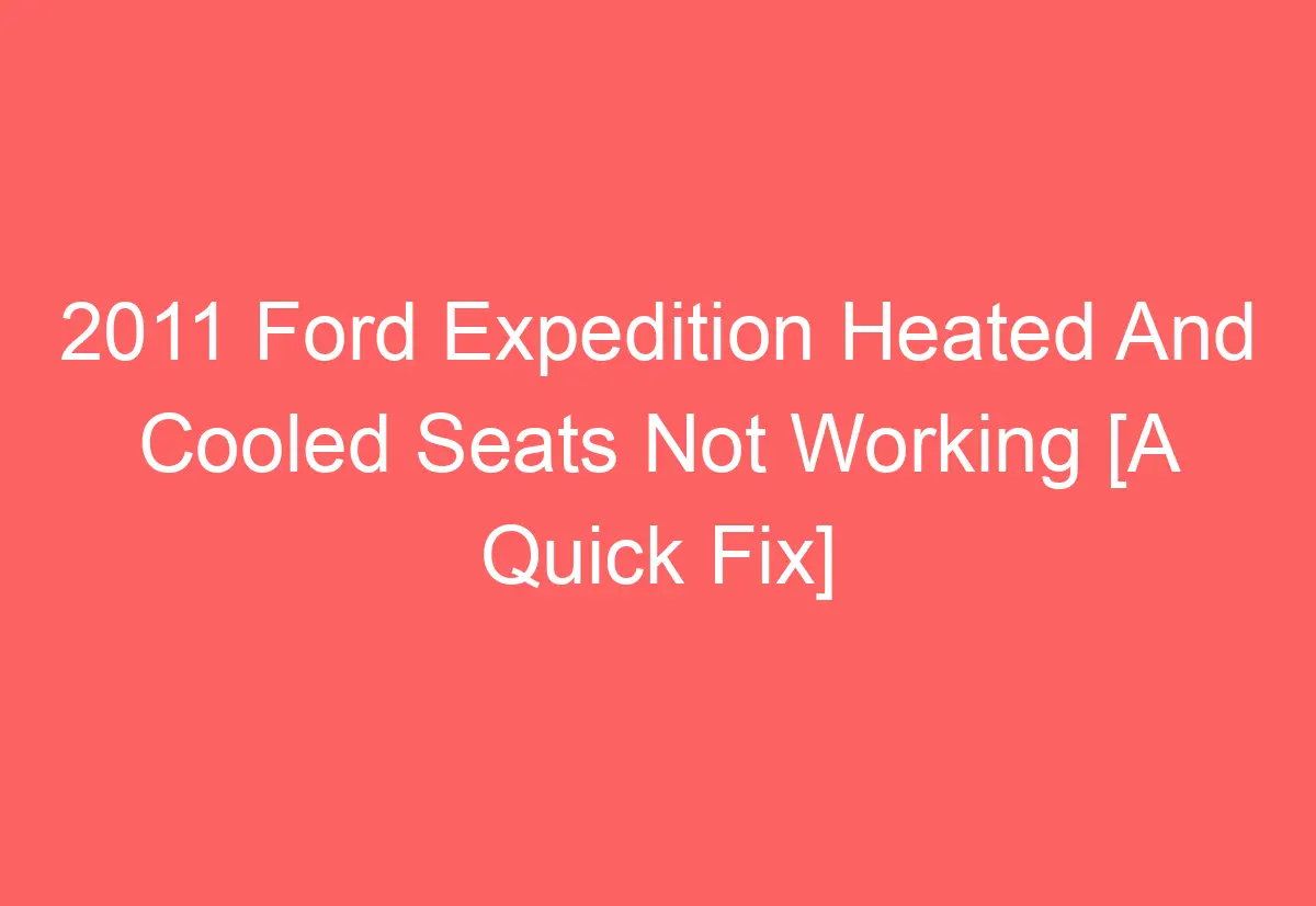 2011 Ford Expedition Heated And Cooled Seats Not Working [A Quick Fix ...