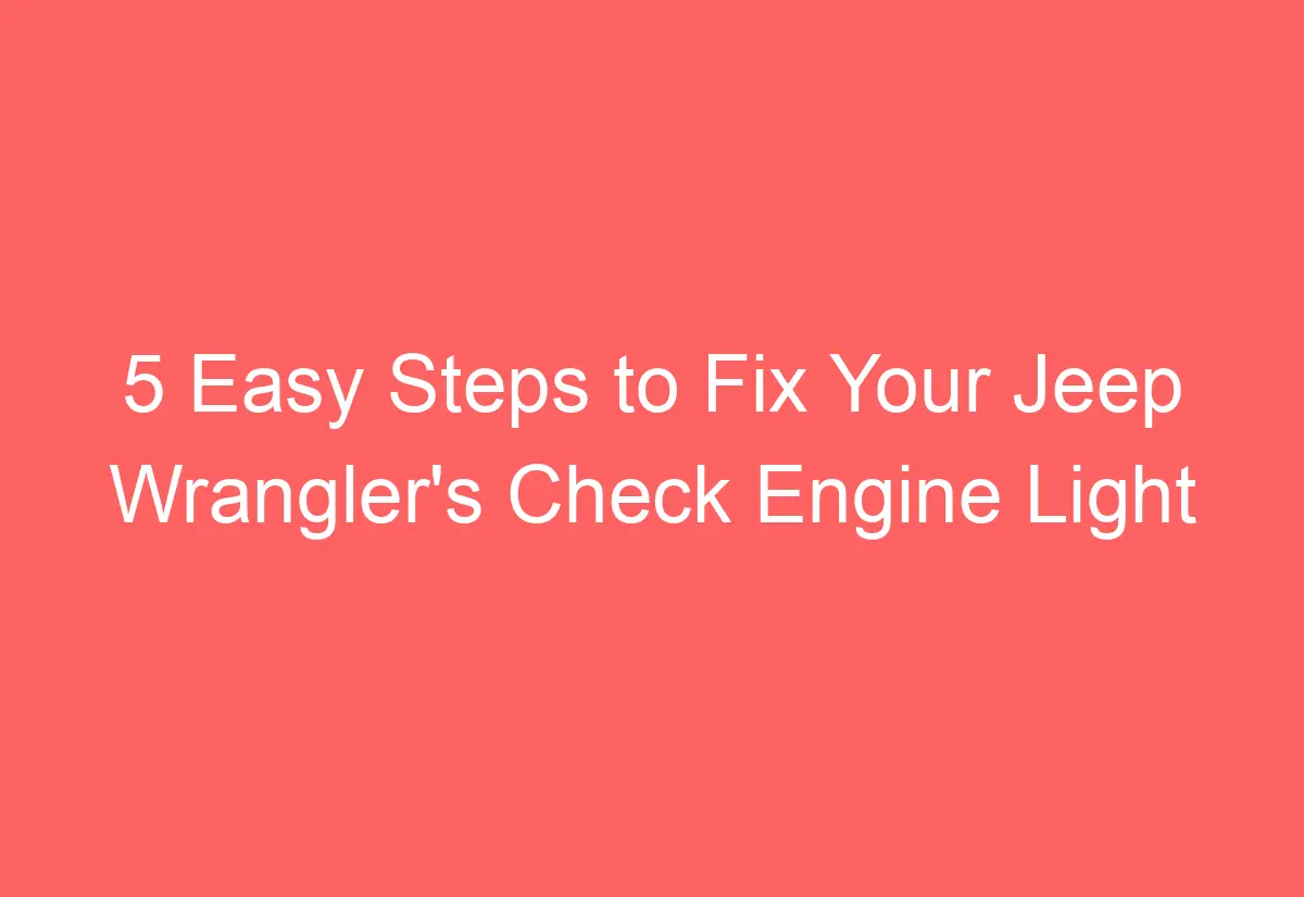 5 Easy Steps to Fix Your Jeep Wrangler's Check Engine Light ...