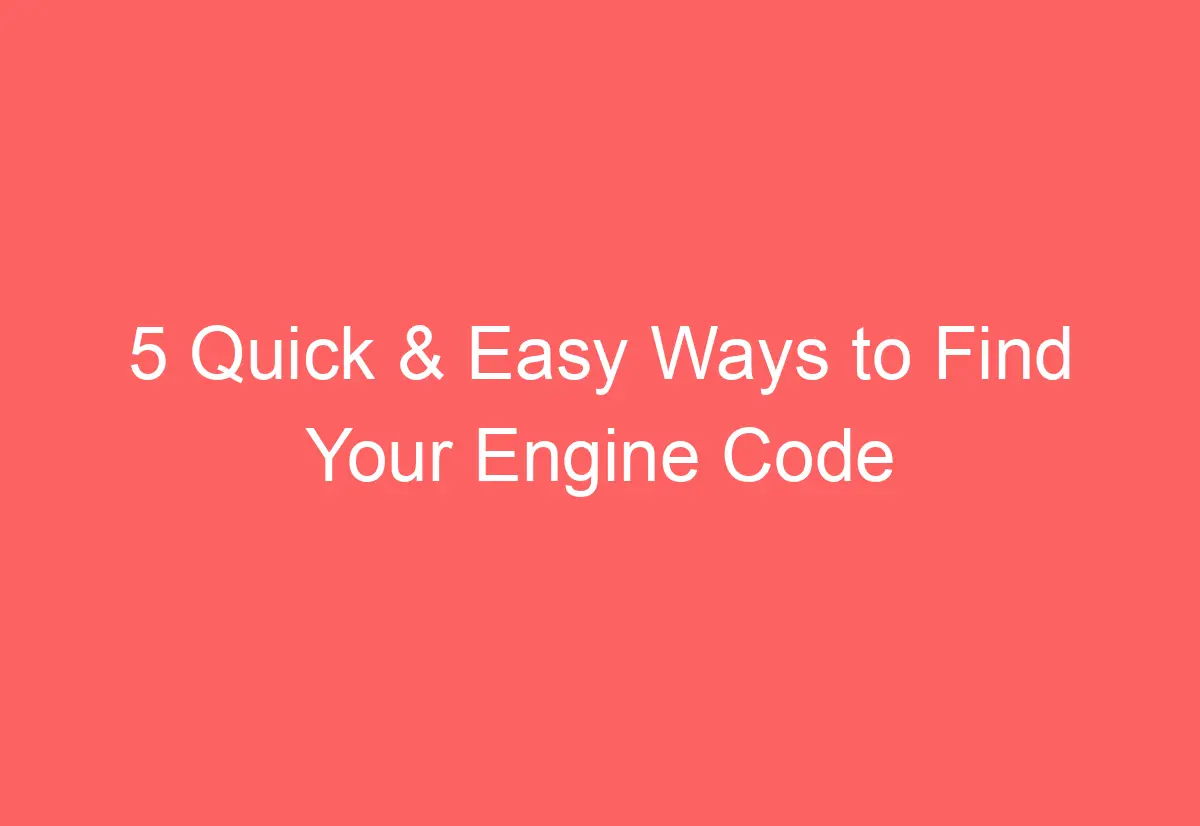 5 Quick & Easy Ways to Find Your Engine Code - AutomotiveGlory