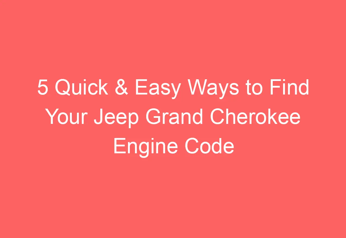 5 Quick & Easy Ways to Find Your Jeep Grand Cherokee Engine Code ...