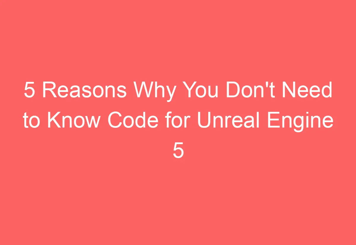 5 Reasons Why You Don't Need to Know Code for Unreal Engine 5 ... 5 Reasons Why You Don't Need to Know Code for Unreal Engine 5 ...