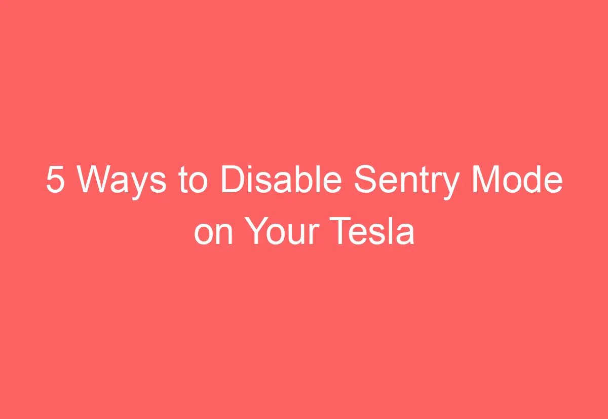 5 Ways to Disable Sentry Mode on Your Tesla - AutomotiveGlory