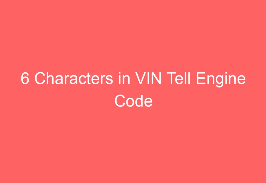 Which Digit Of The Vin Is The Engine Code [Explained] - AutomotiveGlory