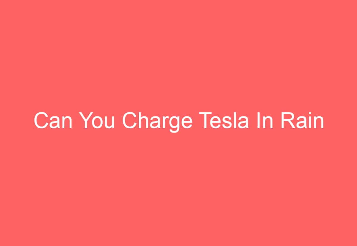 Can You Charge Tesla In Rain - AutomotiveGlory