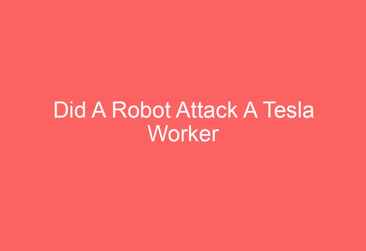 Did A Robot Attack A Tesla Worker - AutomotiveGlory