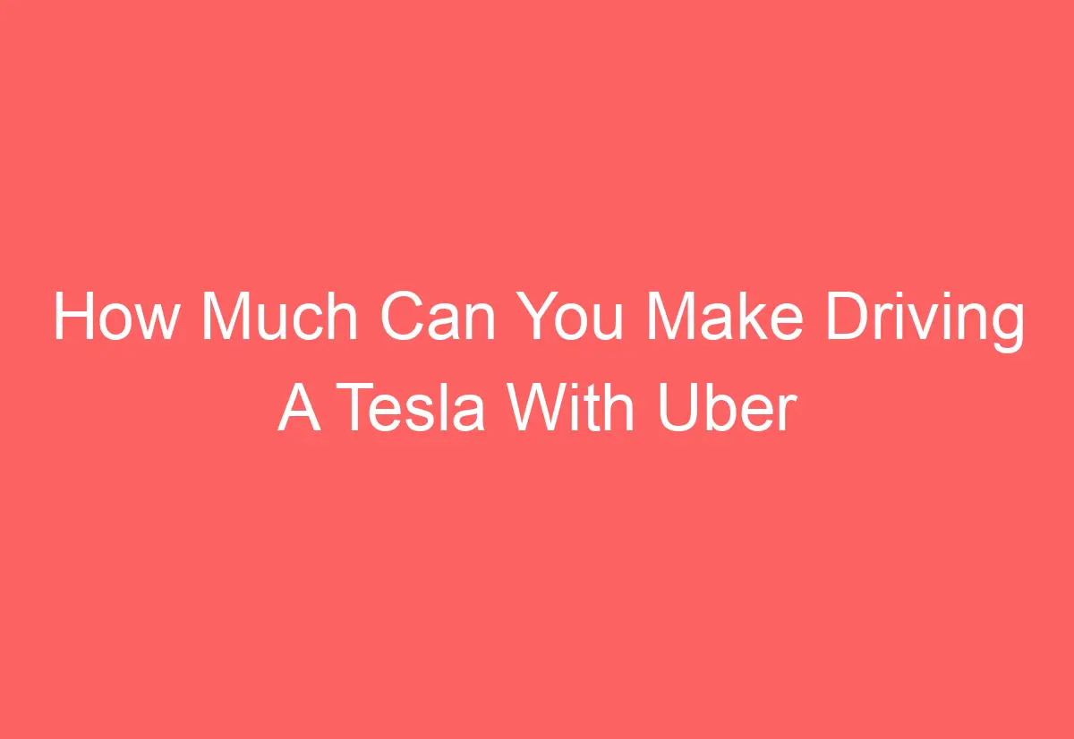 How Much Can You Make Driving A Tesla With Uber - AutomotiveGlory How Much Can You Make Driving A Tesla With Uber - AutomotiveGlory