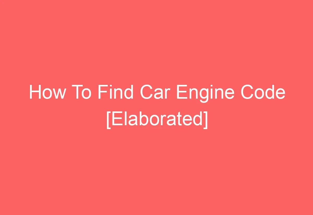 How To Find Car Engine Code Elaborated Automotiveglory