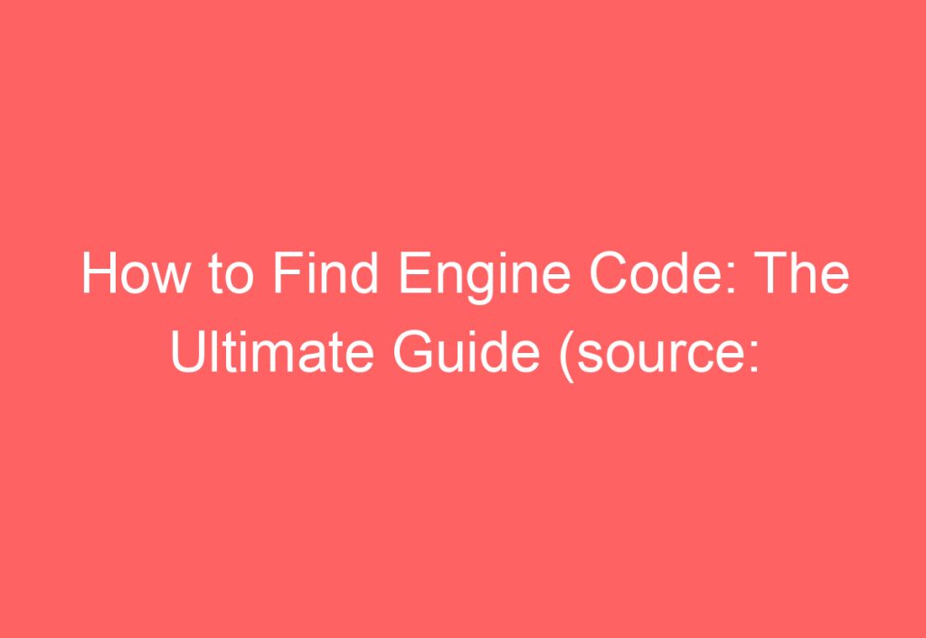 5 Quick & Easy Ways to Find Your Engine Code - AutomotiveGlory