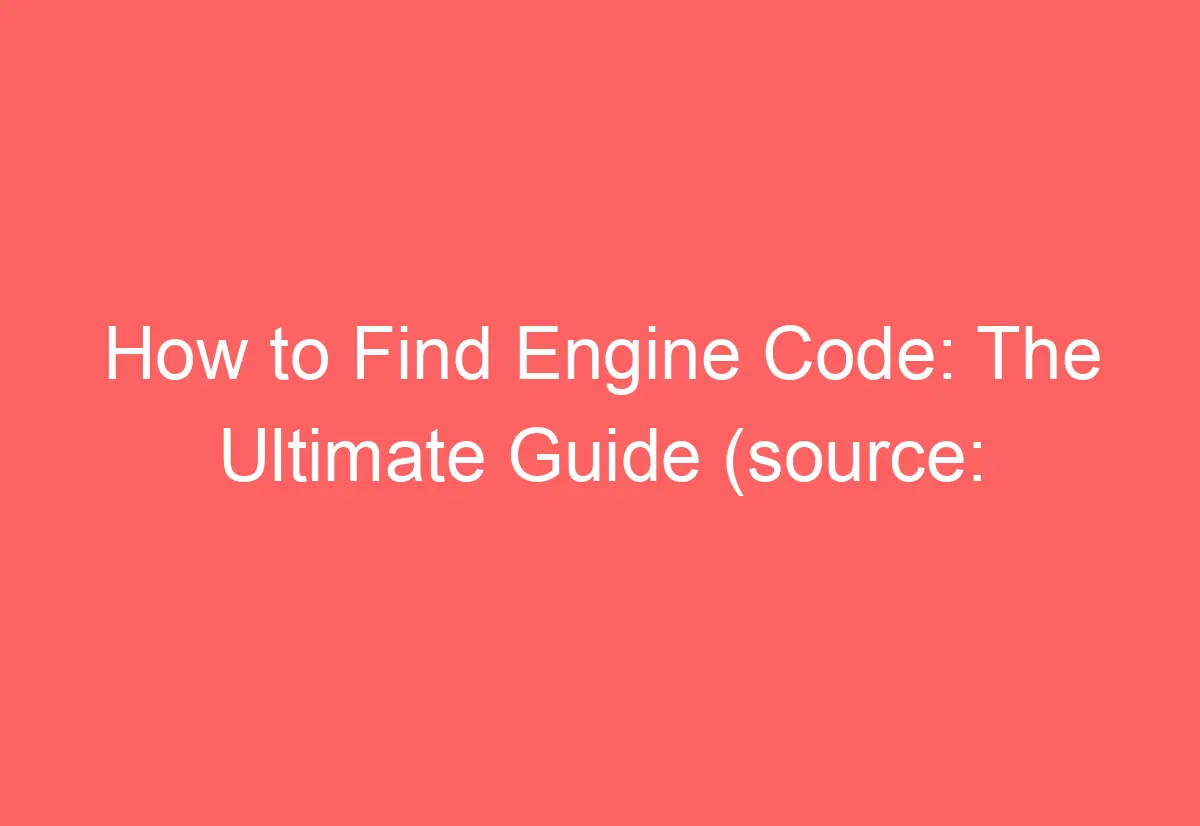 5 Quick & Easy Ways to Find Your Engine Code - AutomotiveGlory 5 Quick & Easy Ways to Find Your Engine Code - AutomotiveGlory