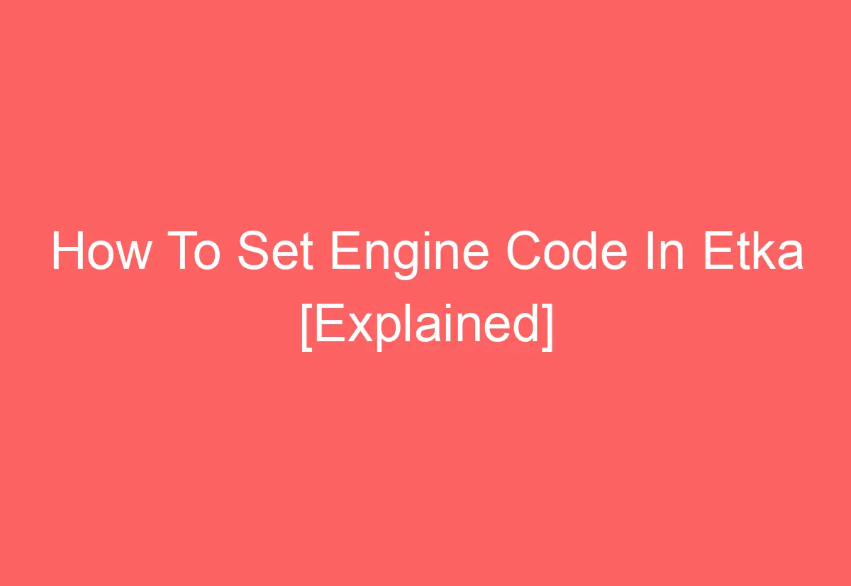 How To Set Engine Code In Etka [Explained] - AutomotiveGlory