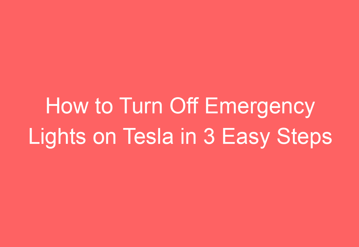 How to Turn Off Emergency Lights on Tesla in 3 Easy Steps - AutomotiveGlory