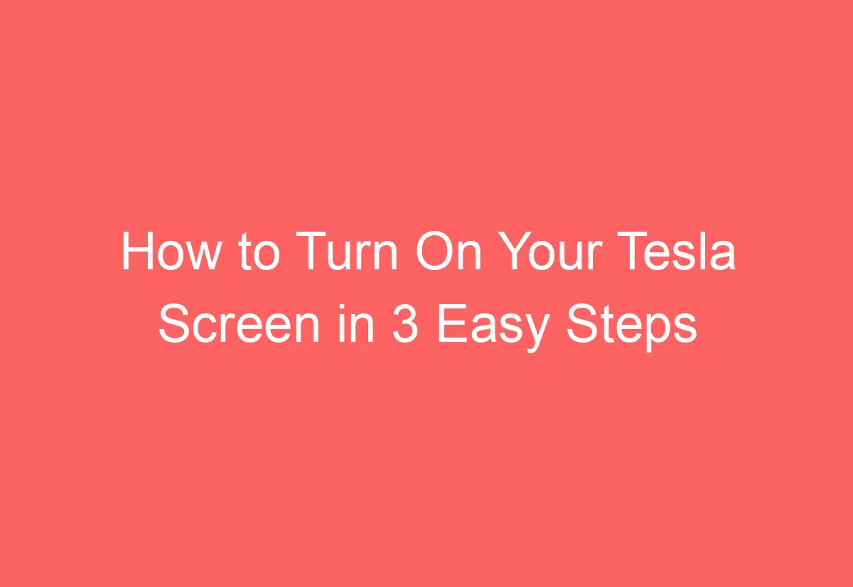 How to Turn On Your Tesla Screen in 3 Easy Steps - AutomotiveGlory