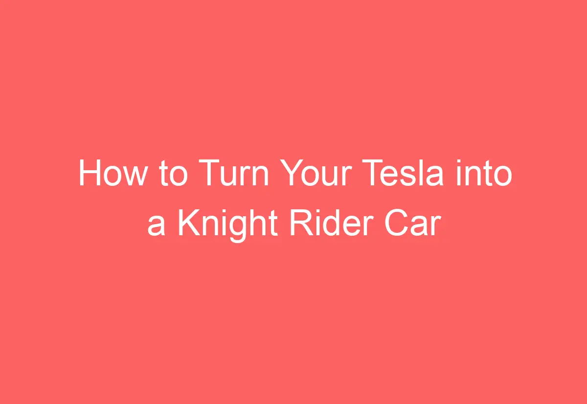 How to Turn Your Tesla into a Knight Rider Car - AutomotiveGlory