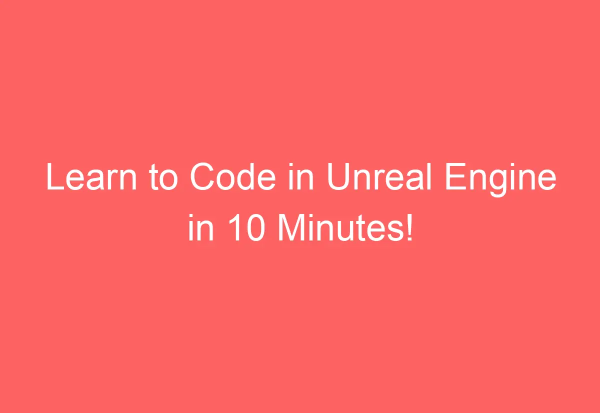 Learn To Code In Unreal Engine In 10 Minutes Automotiveglory