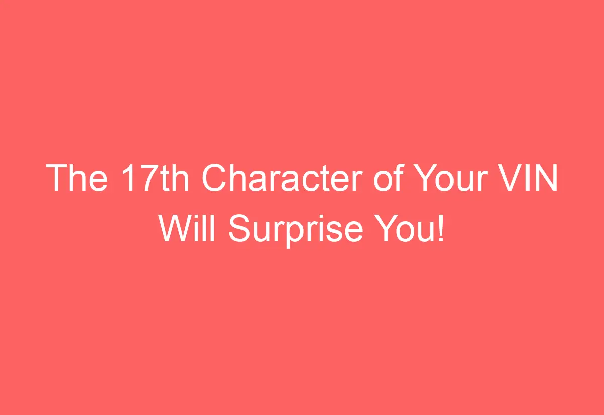 The 17th Character of Your VIN Will Surprise You! - AutomotiveGlory