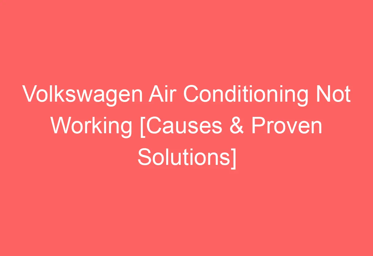 Volkswagen Air Conditioning Not Working [Causes & Proven Solutions] - AutomotiveGlory