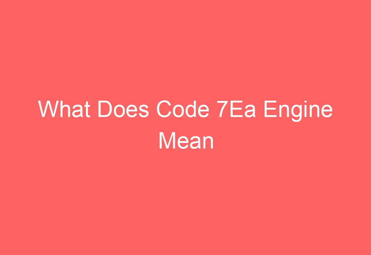 What Does 7Ea Engine Code Mean - AutomotiveGlory