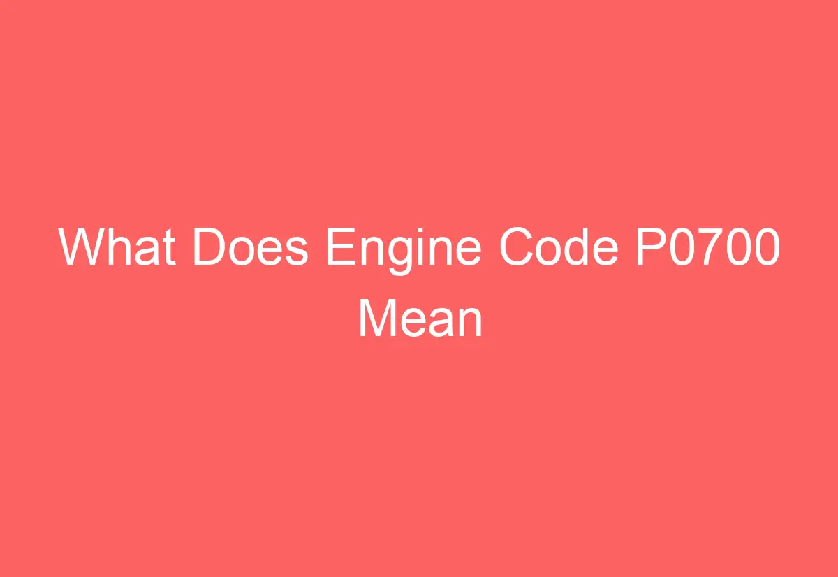 What Does Engine Code P0700 Mean - AutomotiveGlory