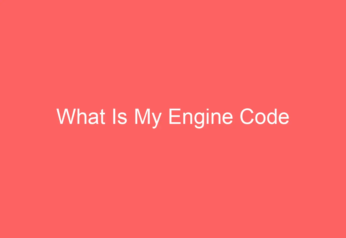 What Does 7Ea Engine Code Mean - AutomotiveGlory