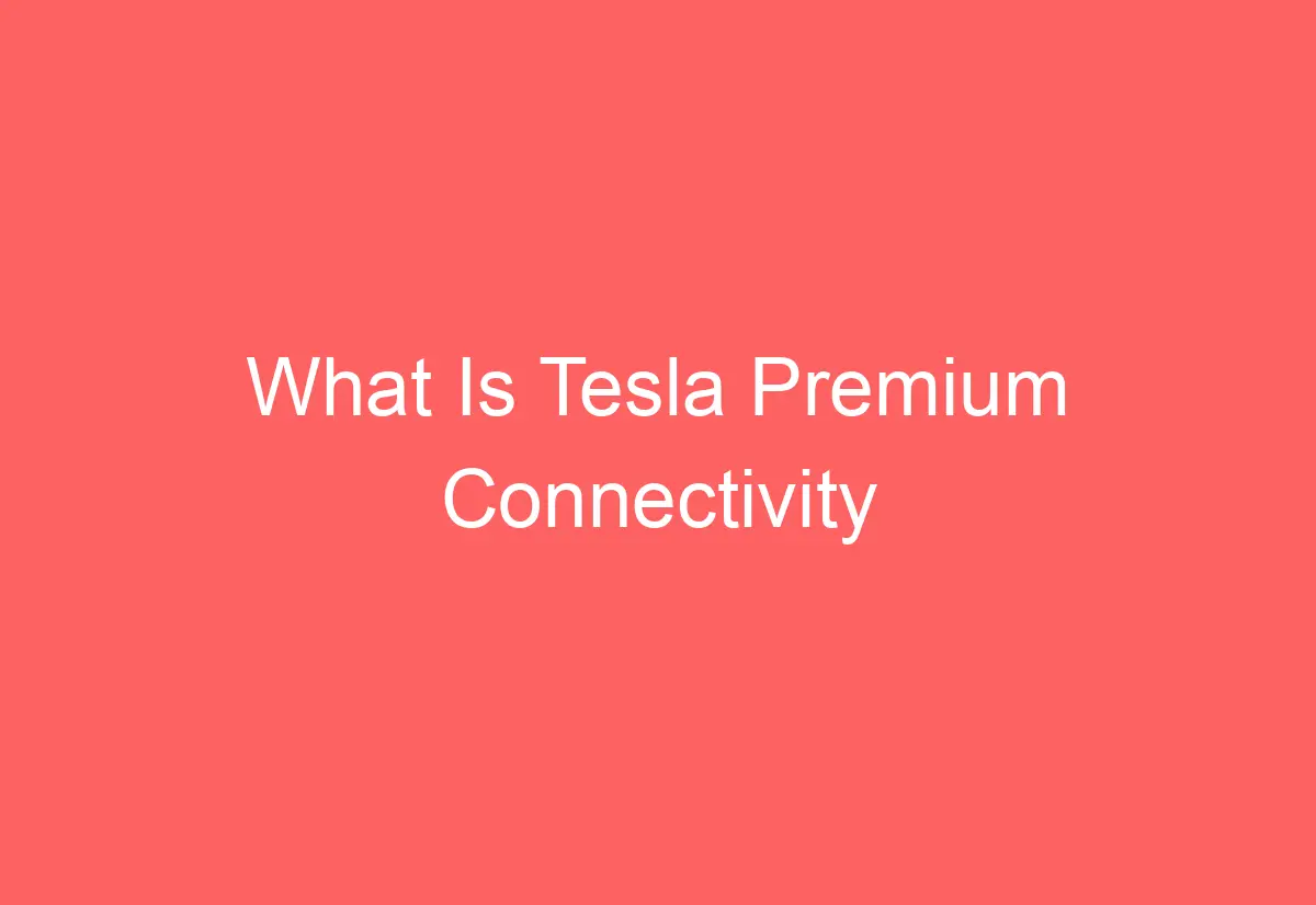 What Is Tesla Premium Connectivity - AutomotiveGlory