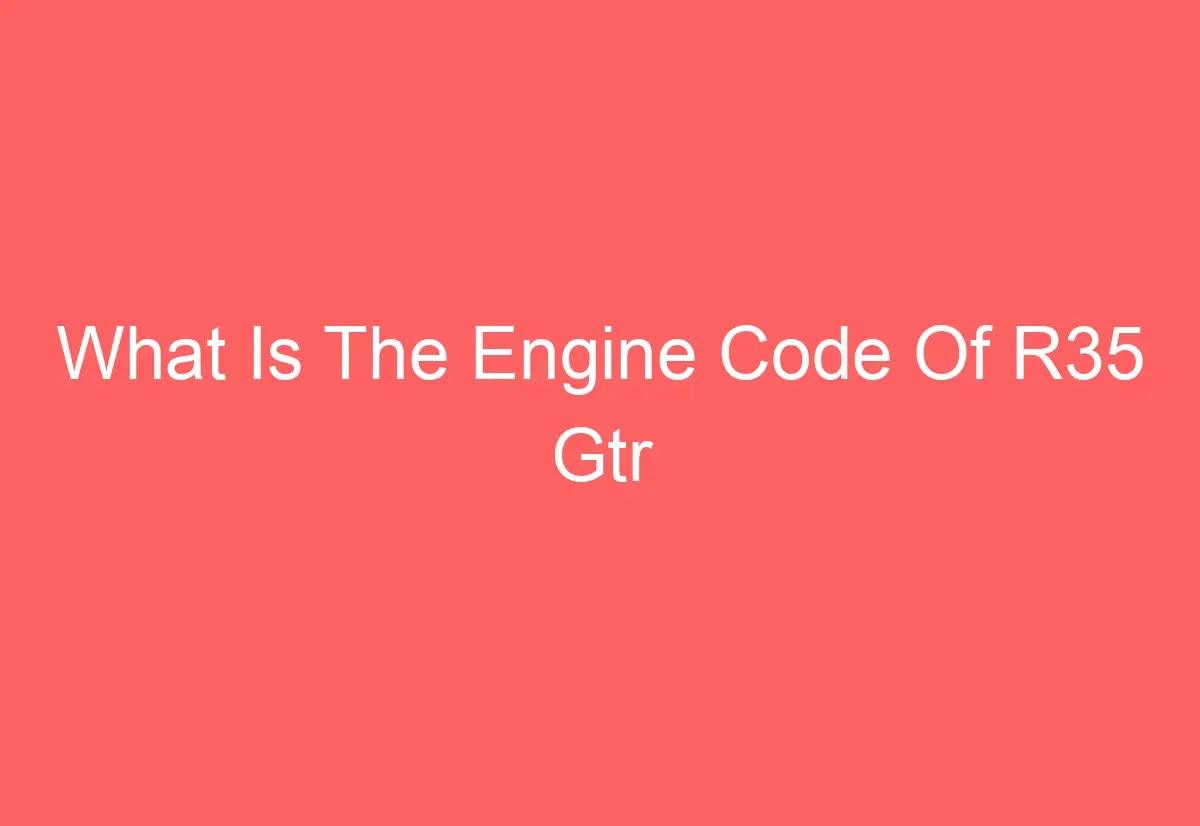 What Is The Engine Code Of R35 Gtr - AutomotiveGlory