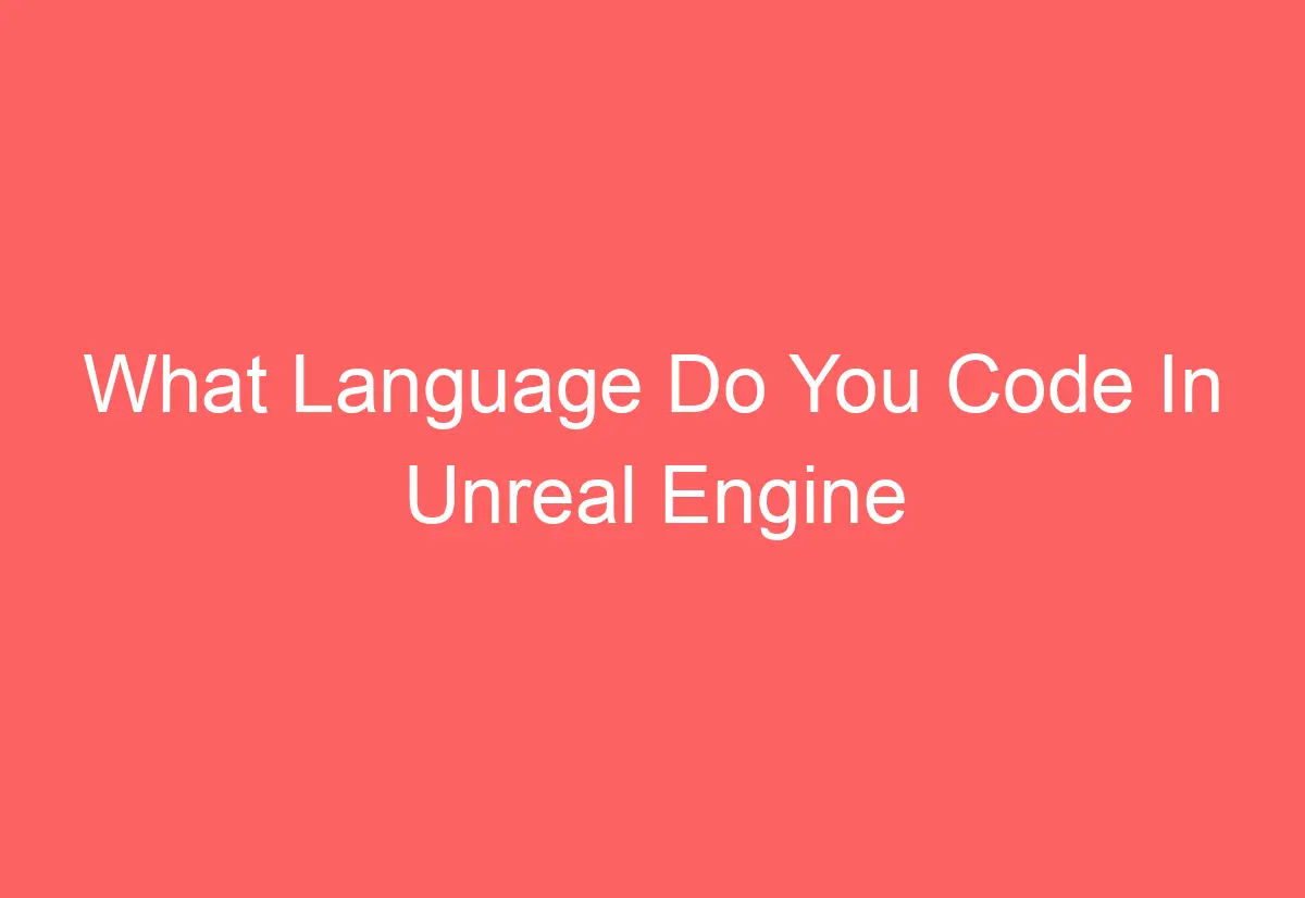 What Language Do You Code In Unreal Engine - AutomotiveGlory