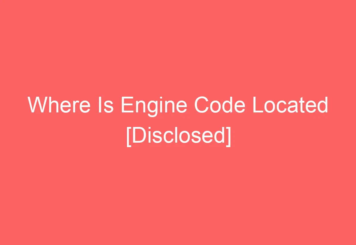 Where Is Engine Code Located [Disclosed] - AutomotiveGlory