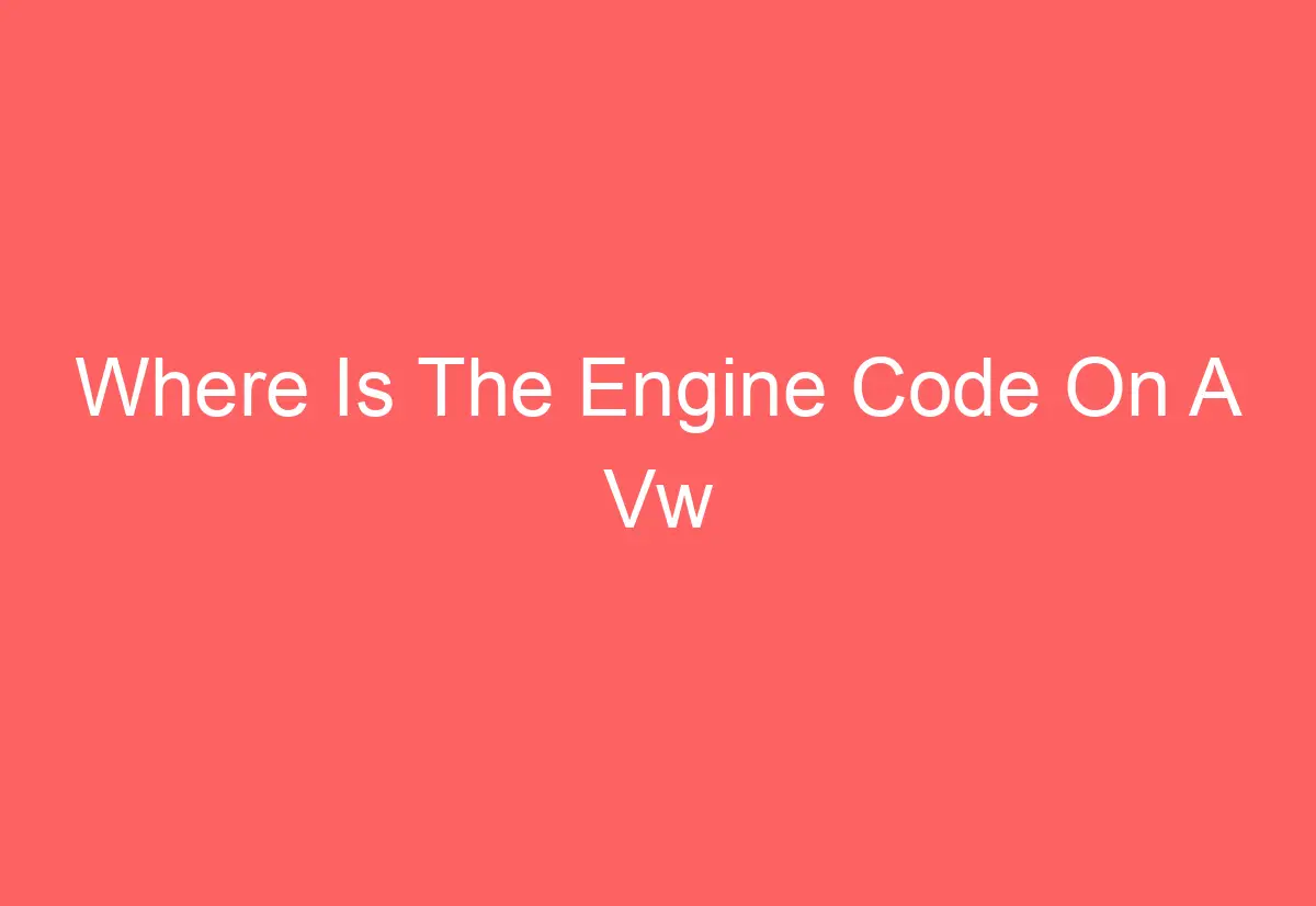 Where Is The Engine Code On A Vw - AutomotiveGlory