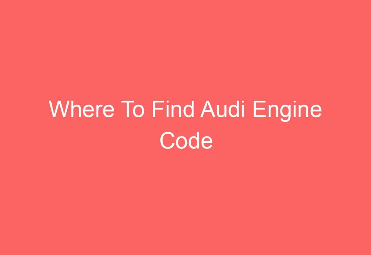 Where To Find Audi Engine Code - AutomotiveGlory