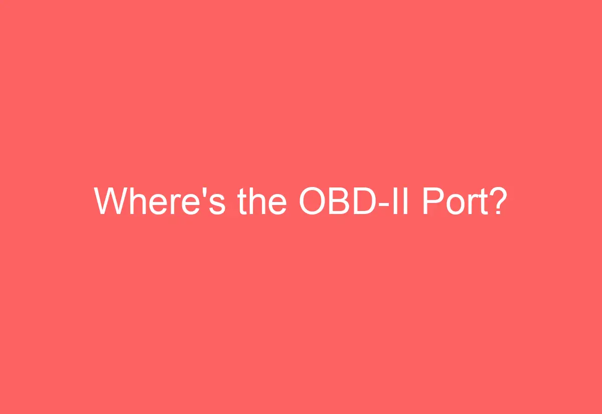 Where's the OBD-II Port? - AutomotiveGlory