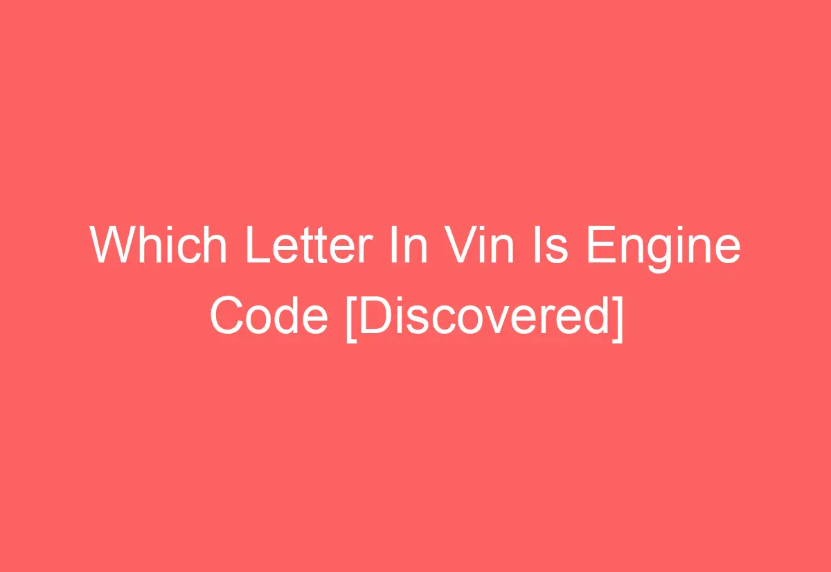 Which Letter In Vin Is Engine Code [Discovered] - AutomotiveGlory