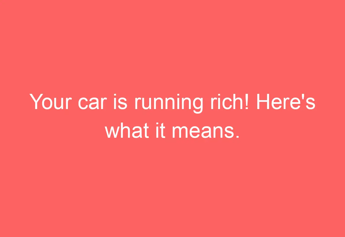 Your car is running rich! Here's what it means. - AutomotiveGlory