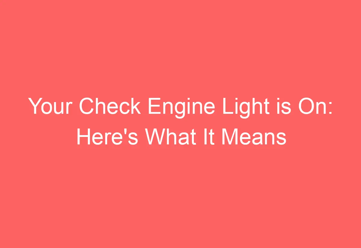 Your Check Engine Light is On: Here's What It Means - AutomotiveGlory