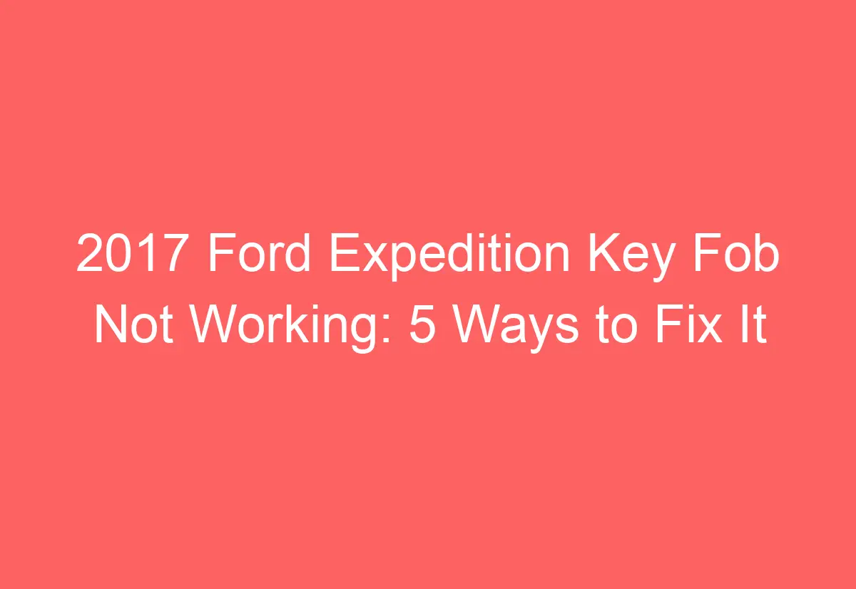 2017 Ford Expedition Key Fob Not Working: 5 Ways to Fix It ...