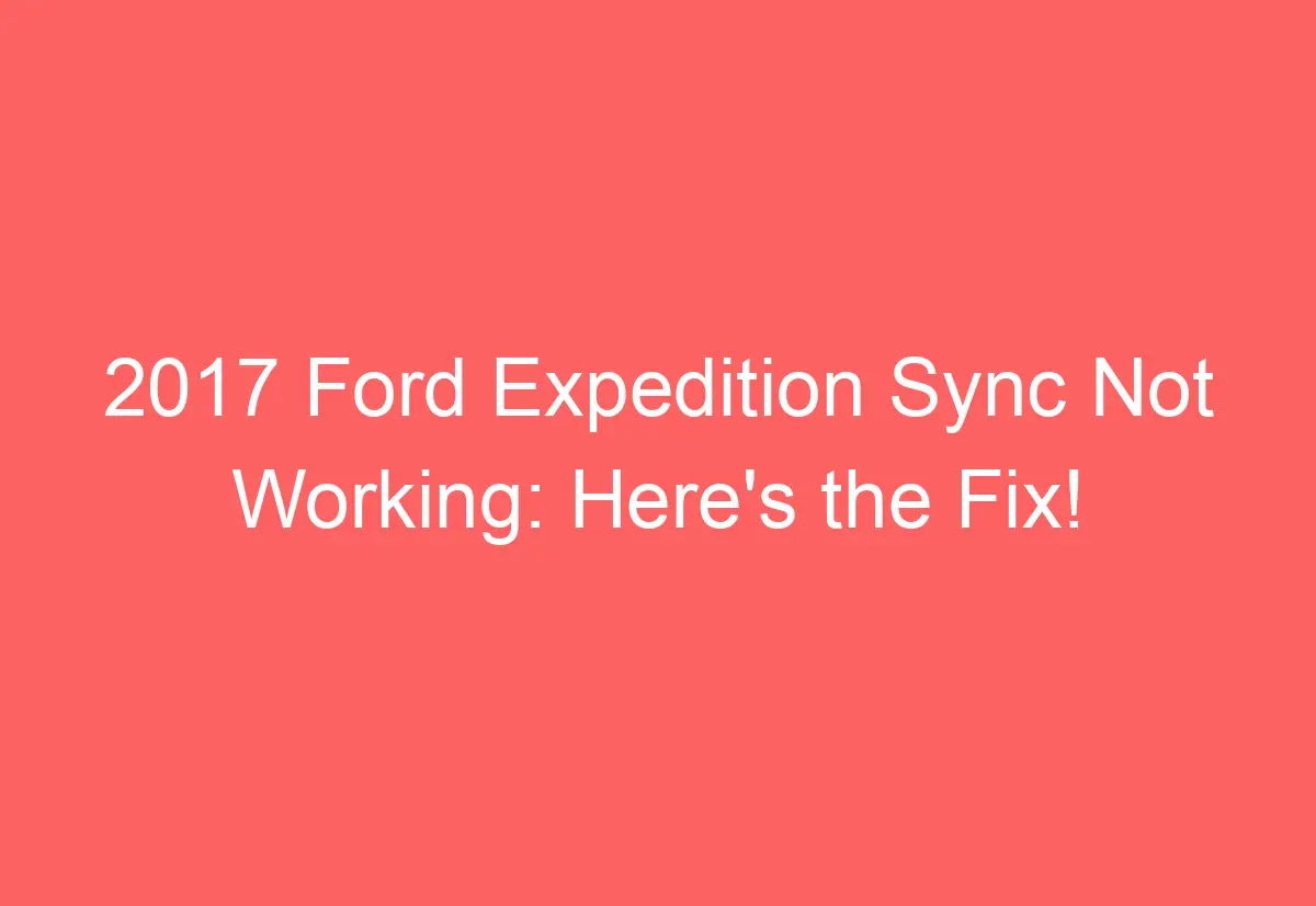 2017 Ford Expedition Sync Not Working: Here's the Fix! - AutomotiveGlory