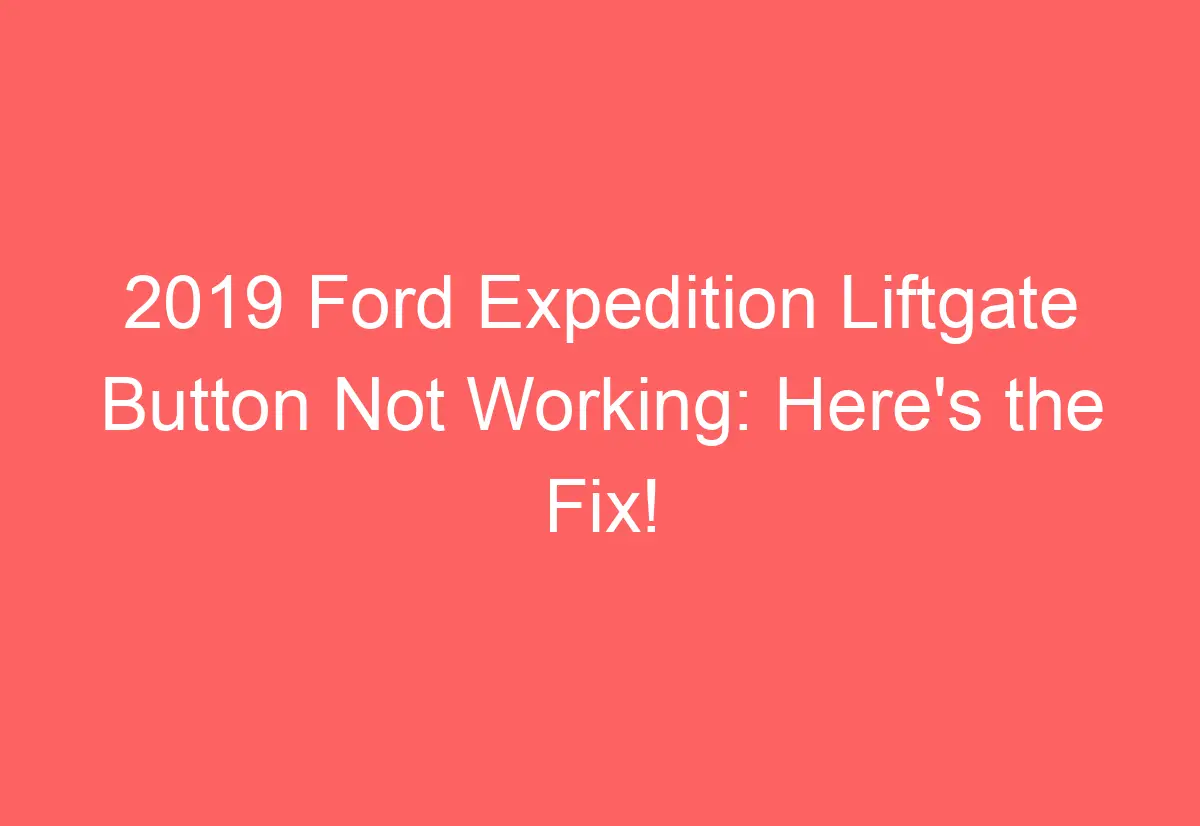 2019 Ford Expedition Liftgate Button Not Working Heres The Fix Automotiveglory