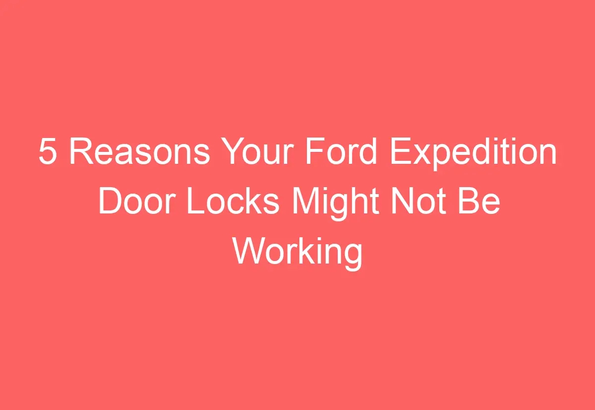5 Reasons Your Ford Expedition Door Locks Might Not Be Working ... 5 Reasons Your Ford Expedition Door Locks Might Not Be Working ...