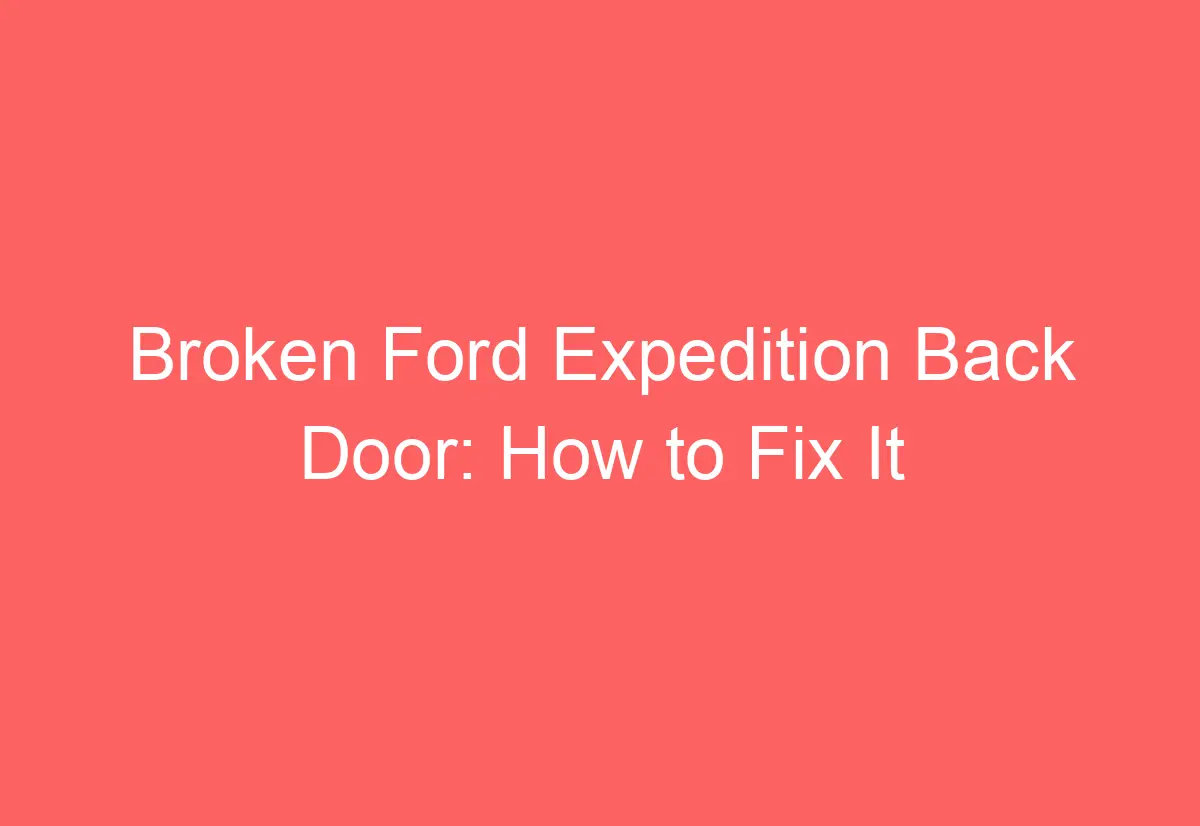 Broken Ford Expedition Back Door: How to Fix It - AutomotiveGlory