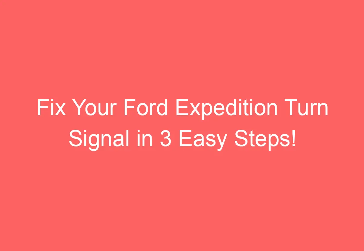 Fix Your Ford Expedition Turn Signal in 3 Easy Steps! - AutomotiveGlory