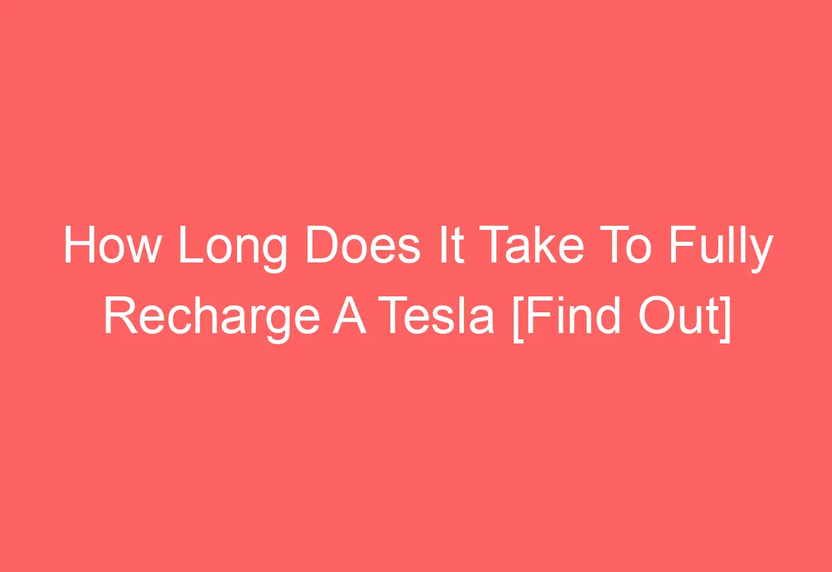 How Long Does It Take To Fully Recharge A Tesla [Find Out ...