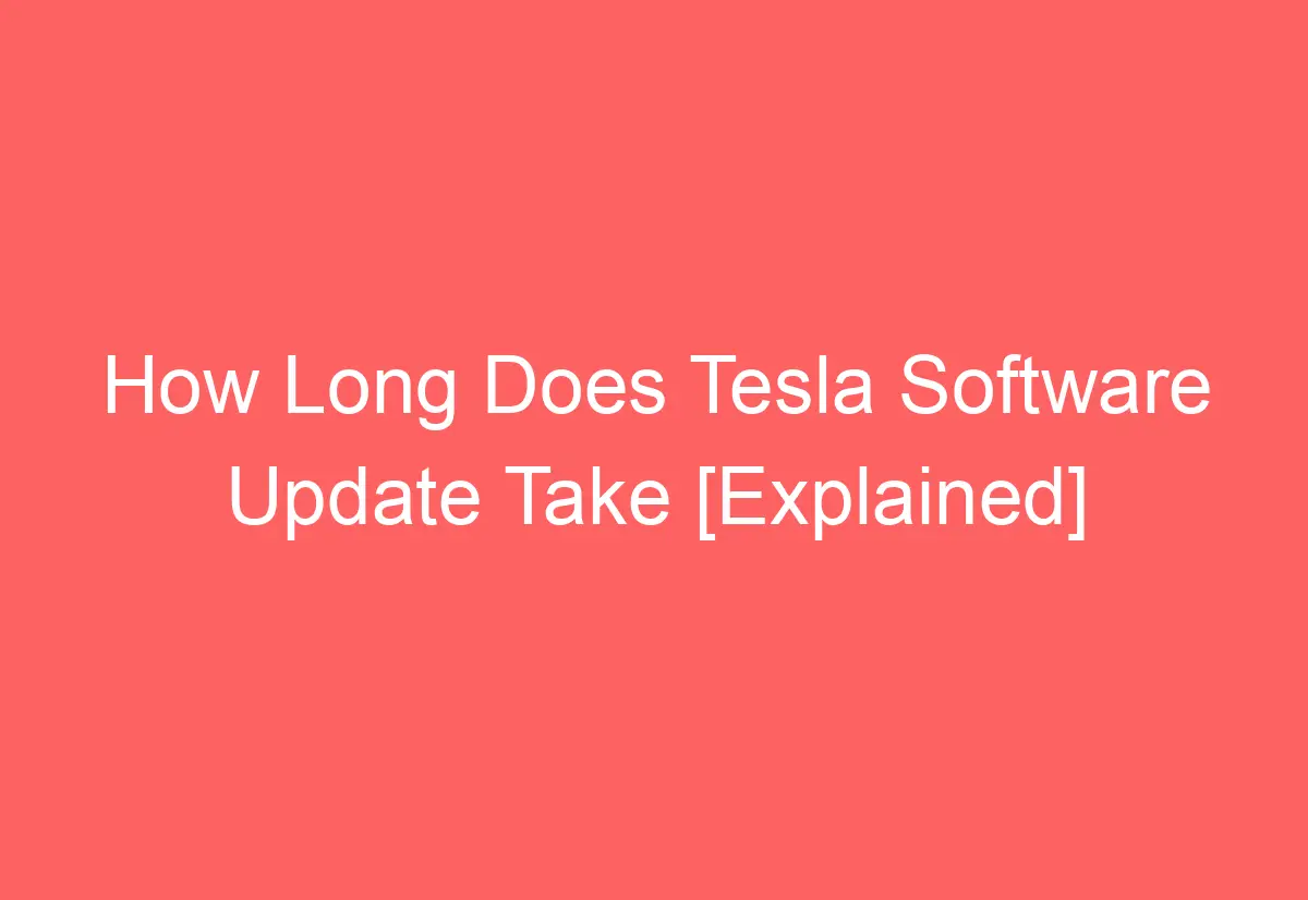 How Long Does Tesla Software Update Take [Explained] - AutomotiveGlory